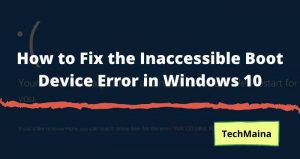 How To Fix: Inaccessible Boot Device Error In Windows 10 » TechMaina