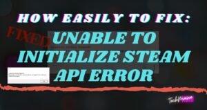 Fixed: Unable To Initialize Steam API Error In Windows [2025] » TechMaina