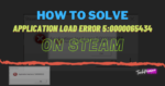 Fixed: Application Load Error 5:0000065434 On Steam [2025] » TechMaina