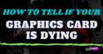 How To Tell If Your Graphics Card Is Dying [2025] » TechMaina