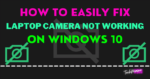 How To Fix: Laptop Camera Not Working On Windows 10 [2025] » TechMaina