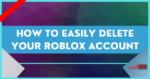 How To Delete Roblox Account Easily [2025] » TechMaina
