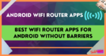 15+ Best Wifi Router Apps For Android Without Barriers [2025] » TechMaina